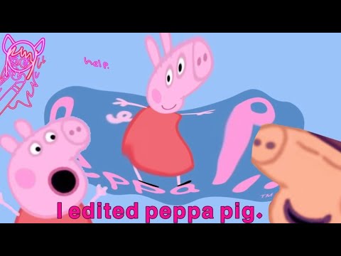 I edited peppa pig because yes (+ me making fun of everyone’s accent ...
