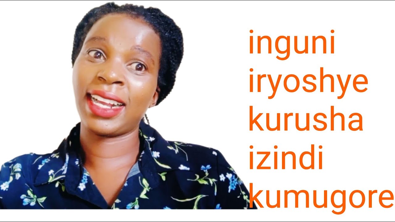 MUMIBONANO DORE UKO WAMENYA INGUNI IRYOSHYE YIGITSINA CYUMUGORE WAWE ...