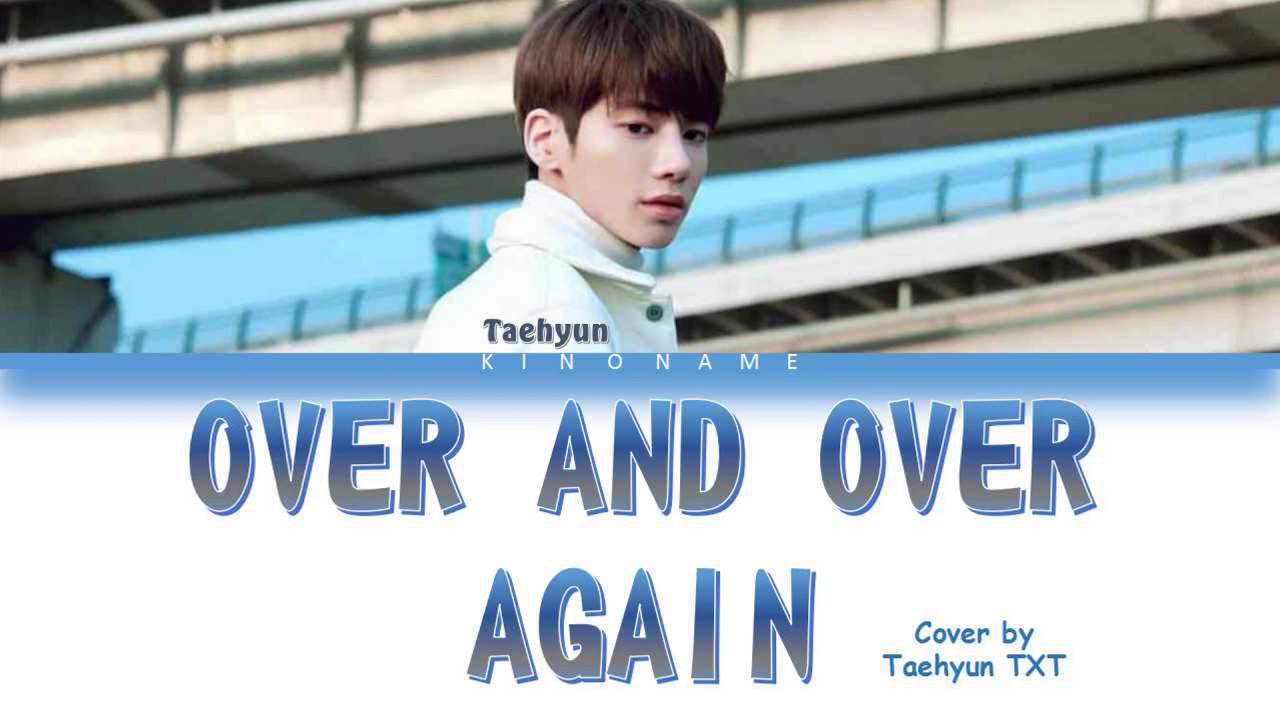 TXT TAEHYUN (투모로우바이투게더 태현) - OVER AND OVER AGAIN (COVER) [Color Coded ...