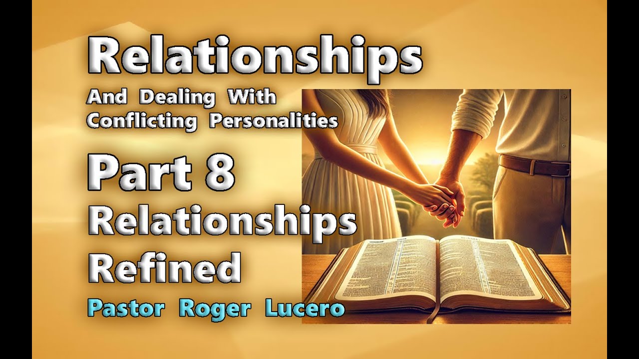 RELATIONSHIPS Part 8 RELATIONSHIPS REFINED Pastor Roger Lucero - YouTube