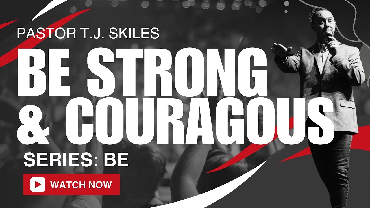 Be Series: Be Strong & Courageous | Pastor TJ Skiles | Sunday Morning 8 ...