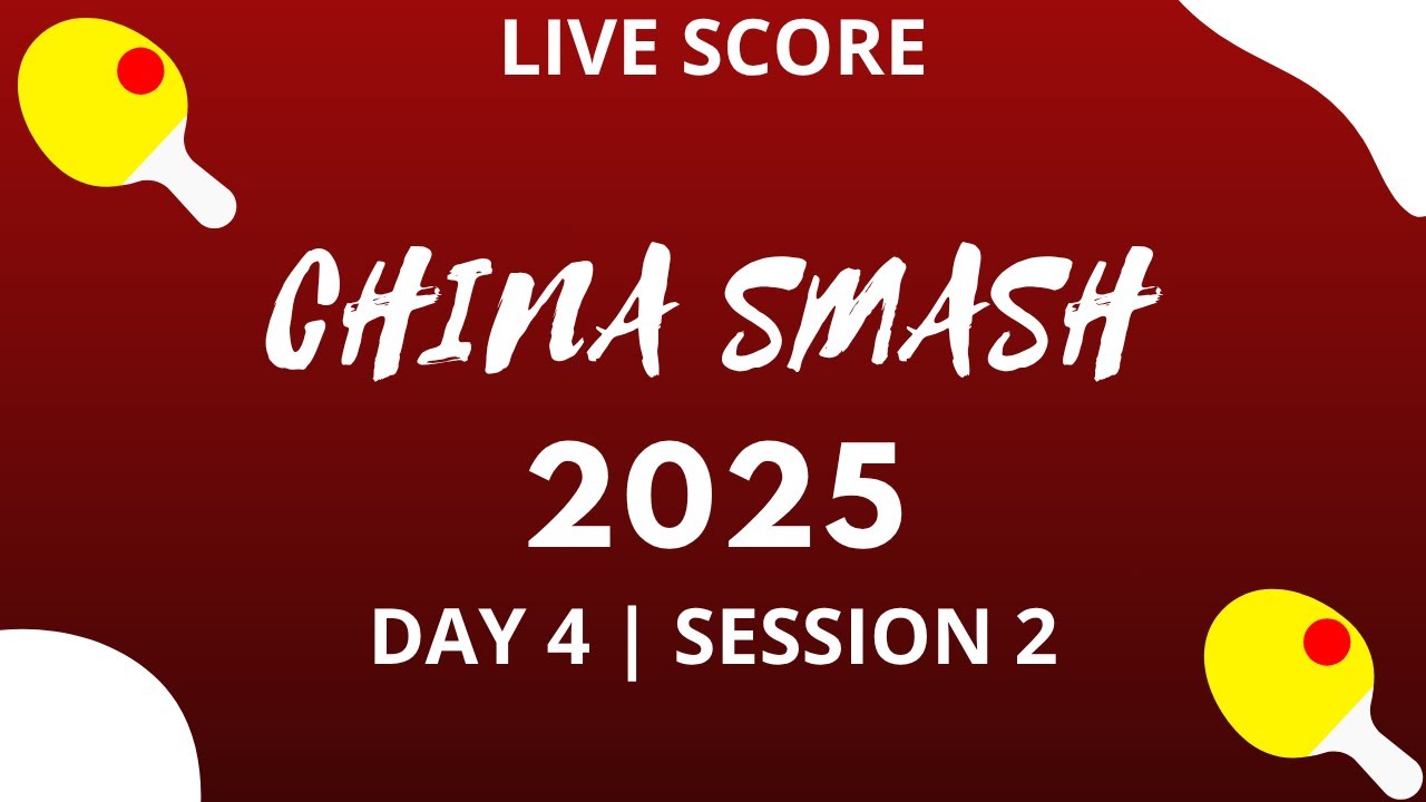 WTT CHINA SMASH 2025 | SCOREBOARD | DAY 4 | Session 2 - YouTube