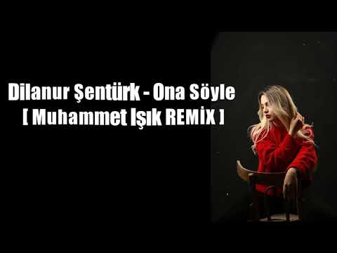 Dilanur Şentürk - Ona Söyle (Muhammet IŞIK REMİX)