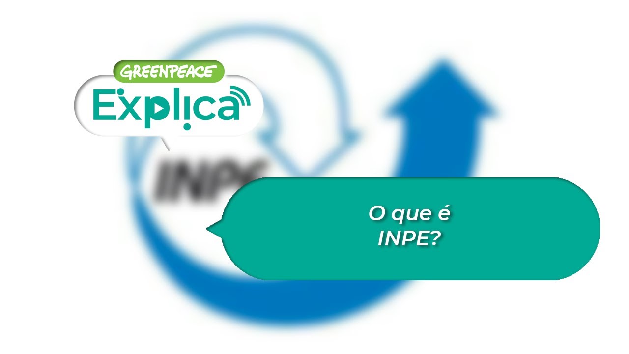 O que é INPE? - Greenpeace Explica - YouTube