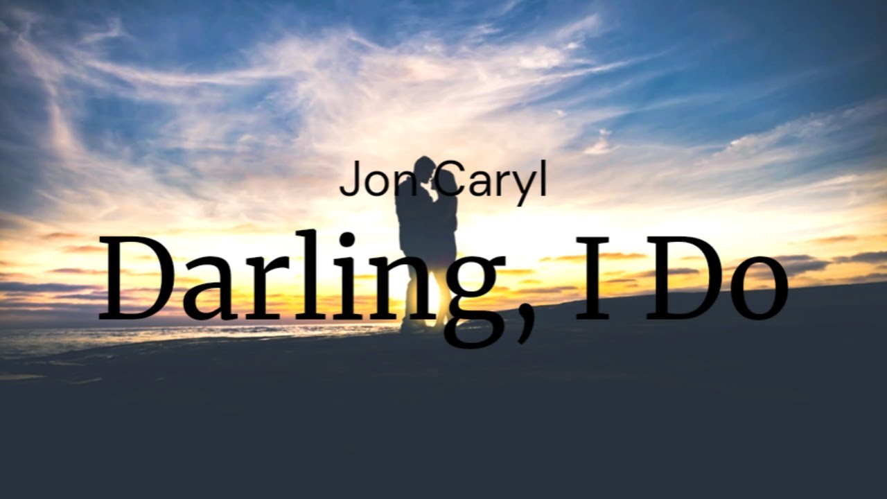 Darling, I Do - Jon Caryl / FULL SONG LYRICS - YouTube