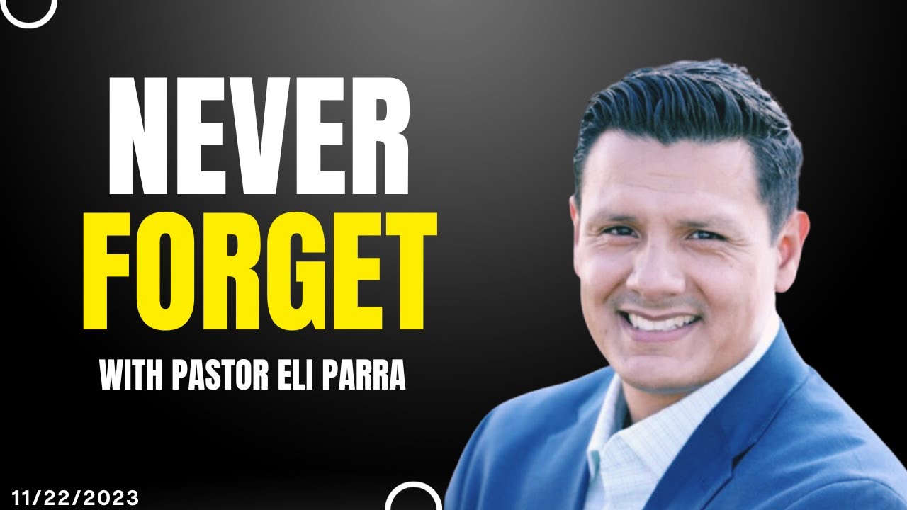 Never Forget - With Pastor Eli Parra 11/22/2023 - YouTube