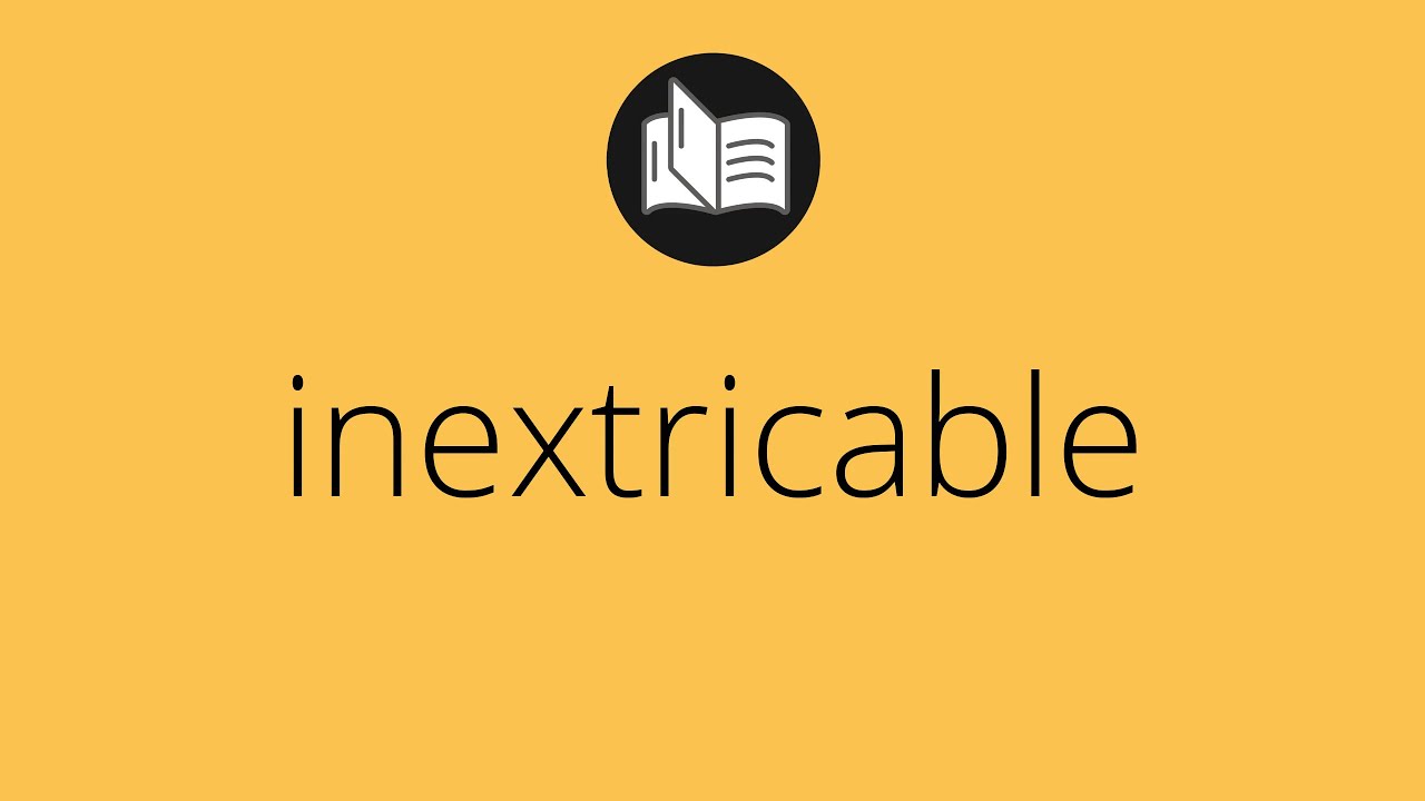 Que significa INEXTRICABLE • inextricable SIGNIFICADO • inextricable ...