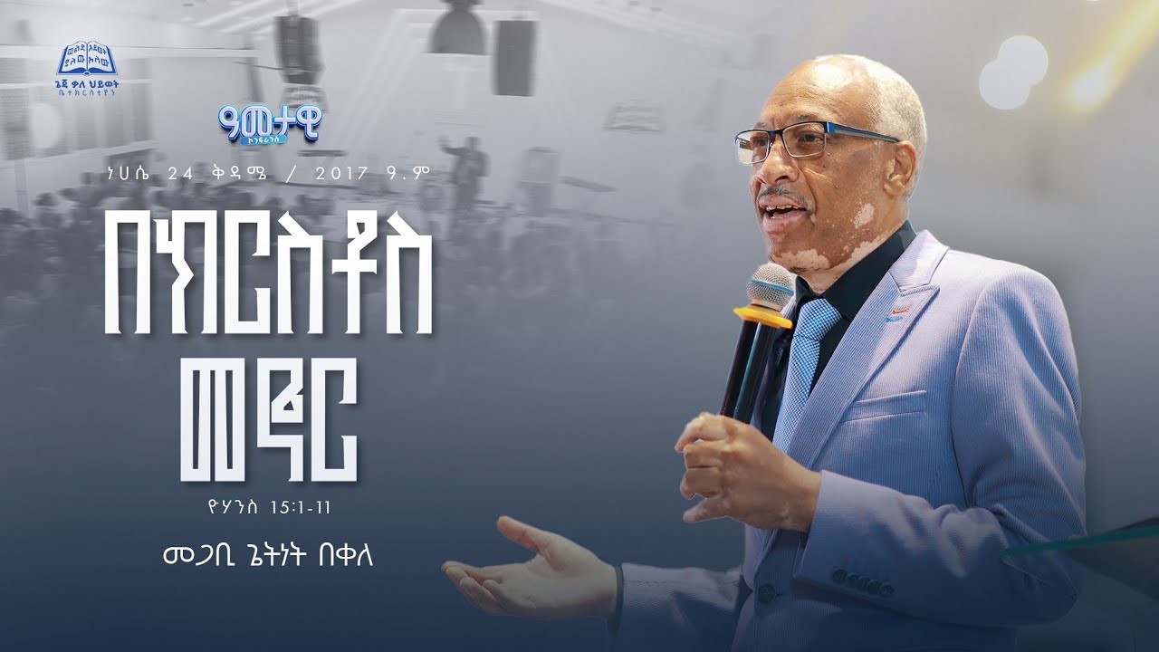 2017 አመታዊ ኮንፈረንስ | "በክርስቶስ መኖር" ዮሐንስ ወንጌል 15:1-1 | መጋቢ ጌትነት በቀለ| Pastor ...