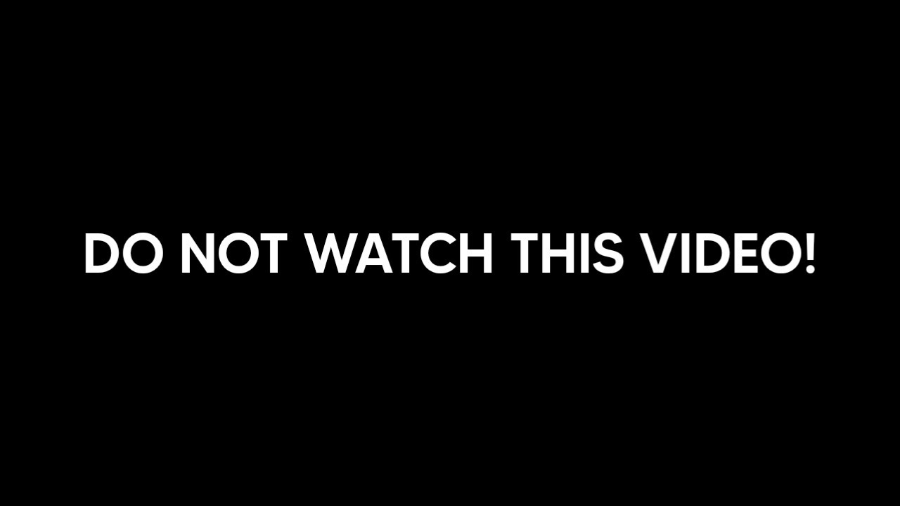 DO NOT WATCH THIS VIDEO! - YouTube