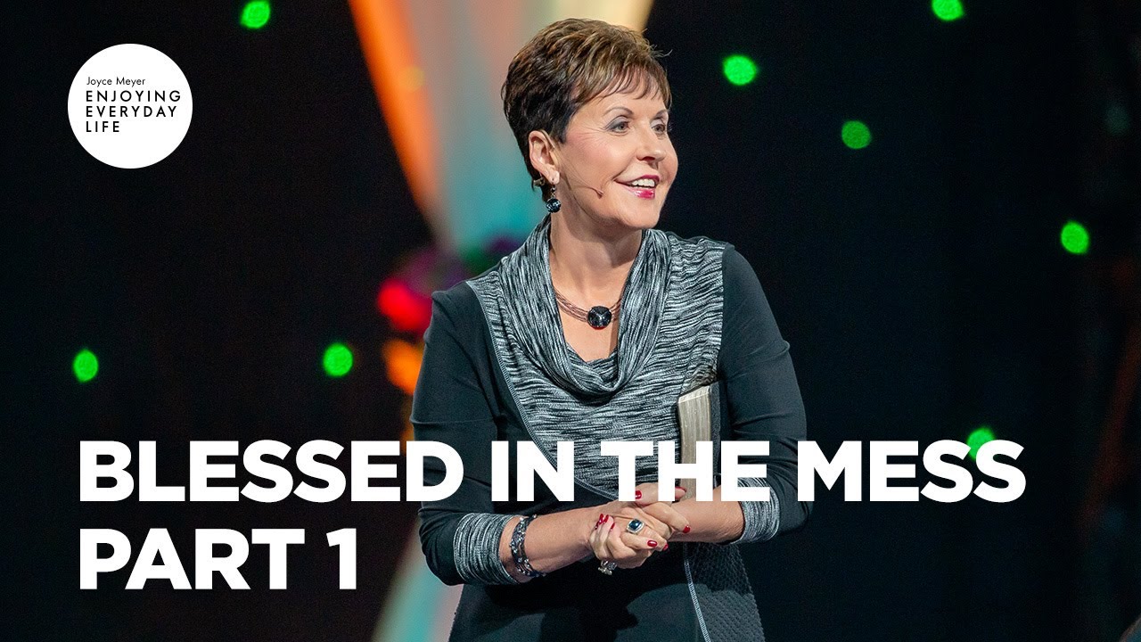 Blessed in the Mess - Part 1 (Updated) | Joyce Meyer | Enjoying ...