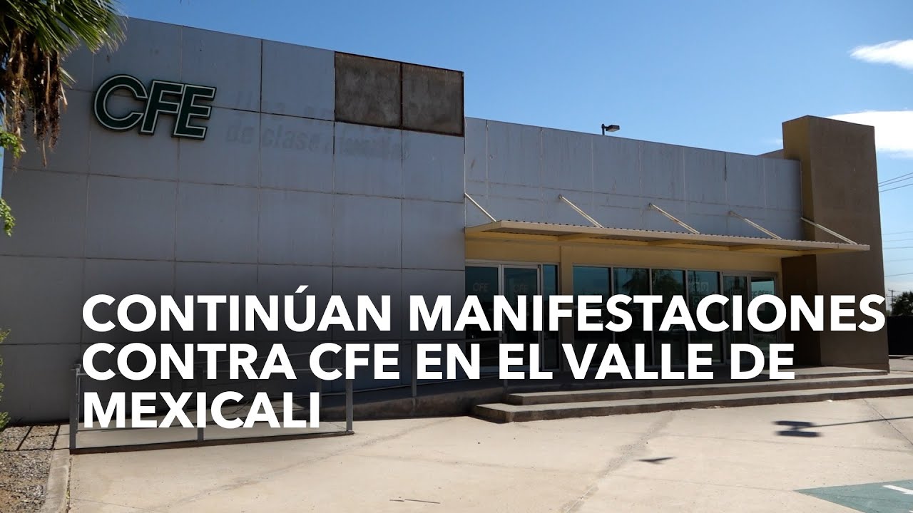 Continúan manifestaciones contra CFE en el Valle de Mexicali - YouTube