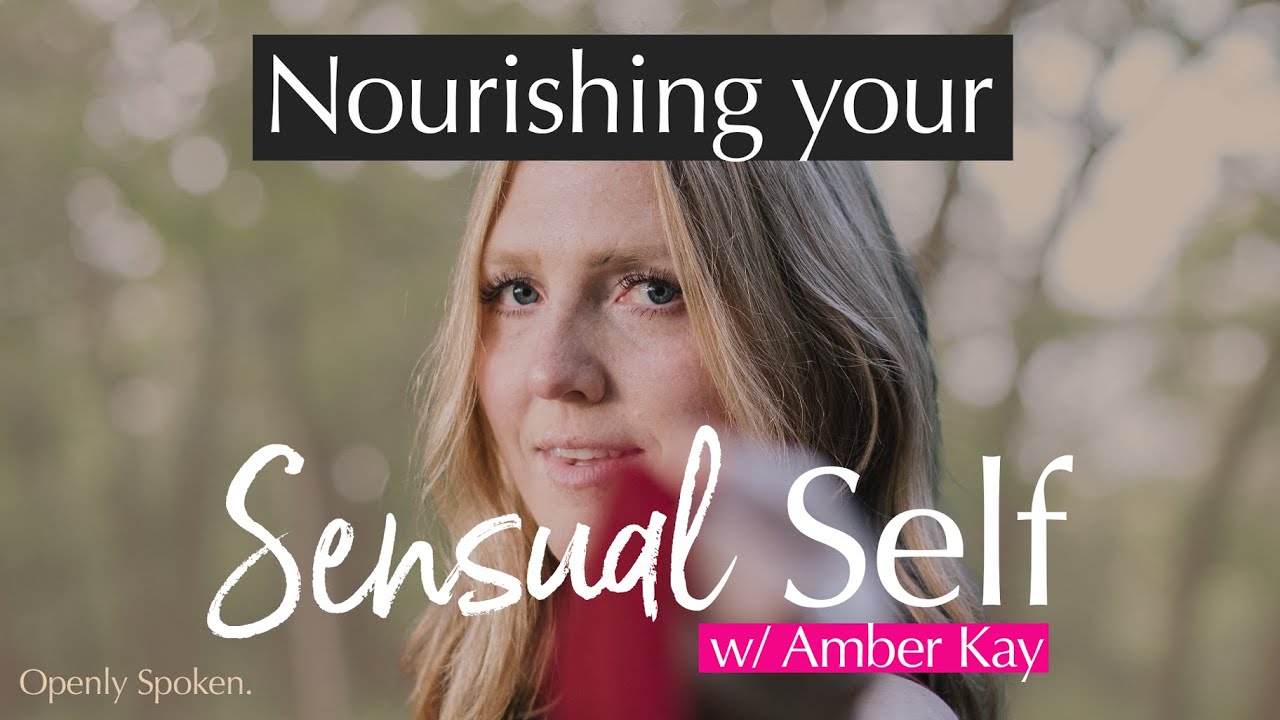 Nourishing your SENSUAL SELF with Amber Kay - YouTube