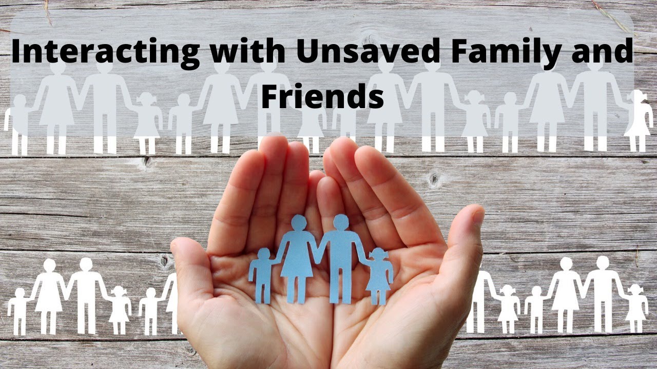 Dealing With Unsaved Family and Friends - YouTube