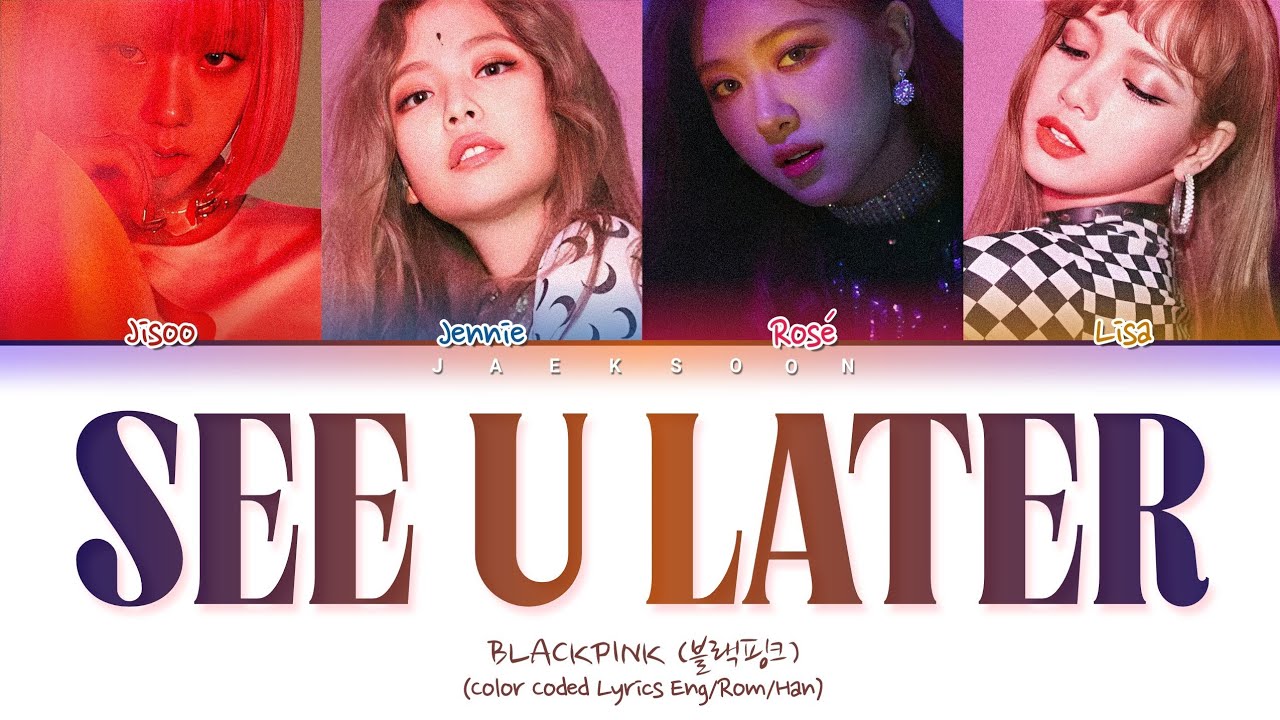 BLACKPINK(블랙핑크) - 'SEE U LATER' (Color Coded Lyrics Han/Rom/Eng) By ...