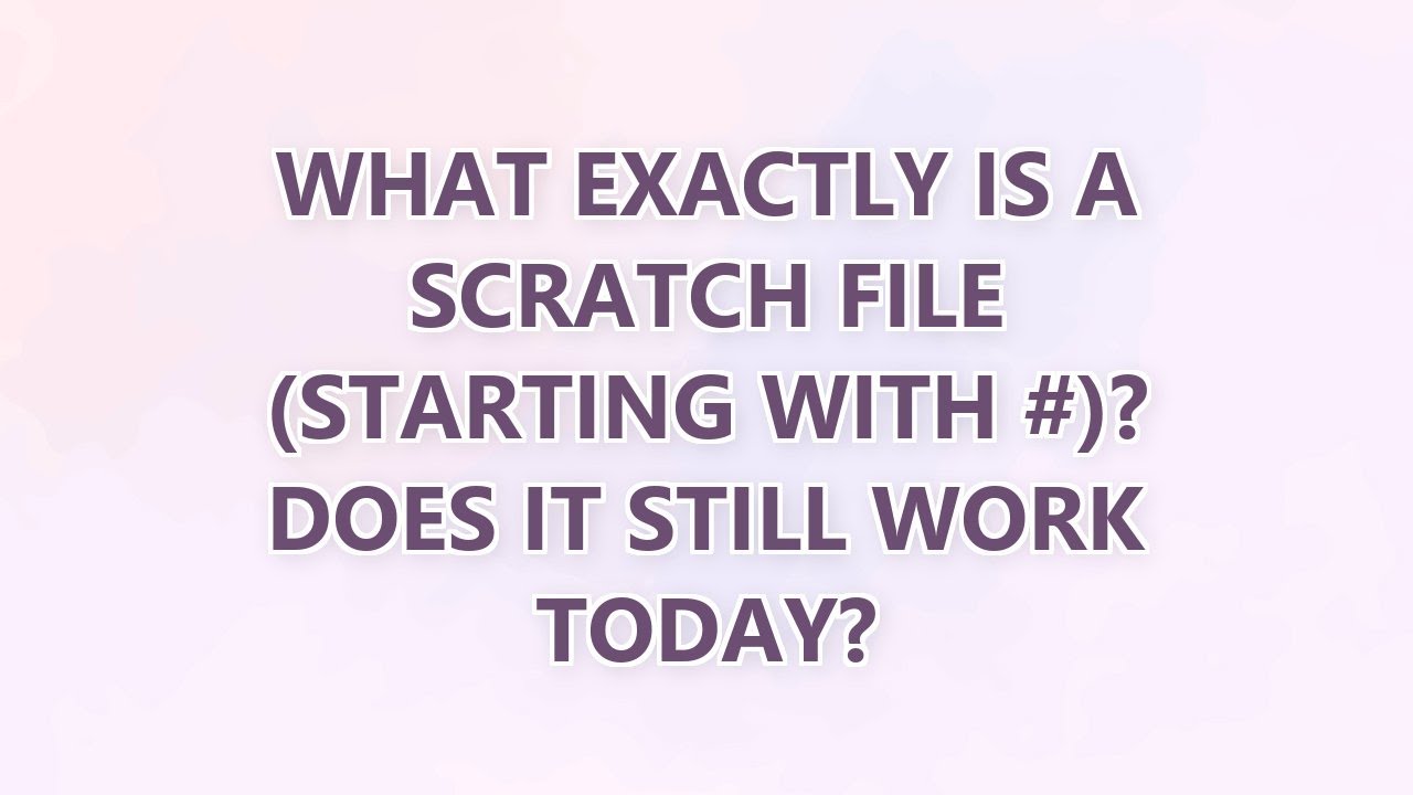 What exactly is a scratch file (starting with #)? Does it still work ...