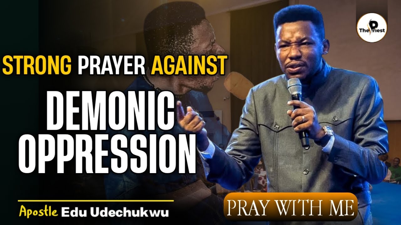 PRAYER AGAINST SATANIC OPPRESSION || APOSTLE EDU UDECHUKWU - YouTube
