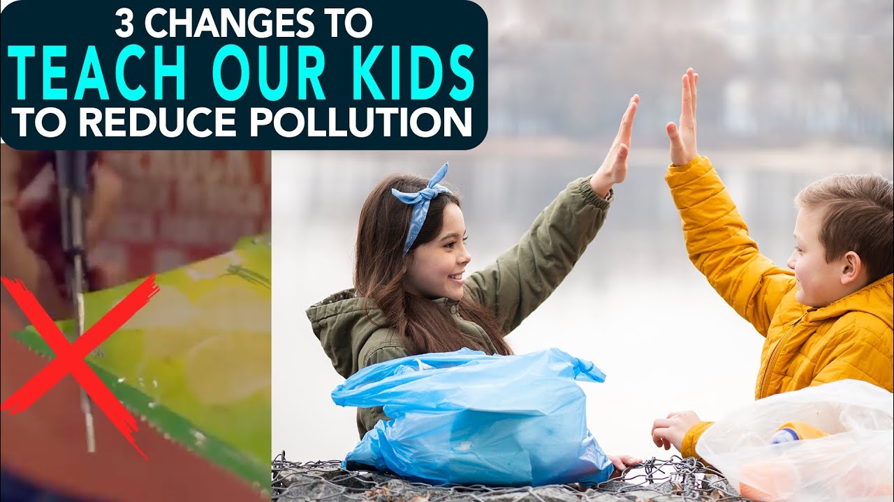 3 Changes that we must teach our kids to reduce pollution - YouTube