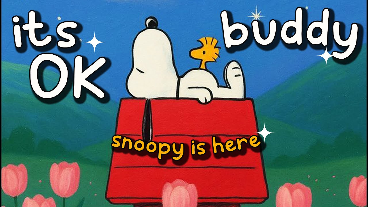 [playlist] relax, everything is gonna be ok buddy, snoopy is here for ...
