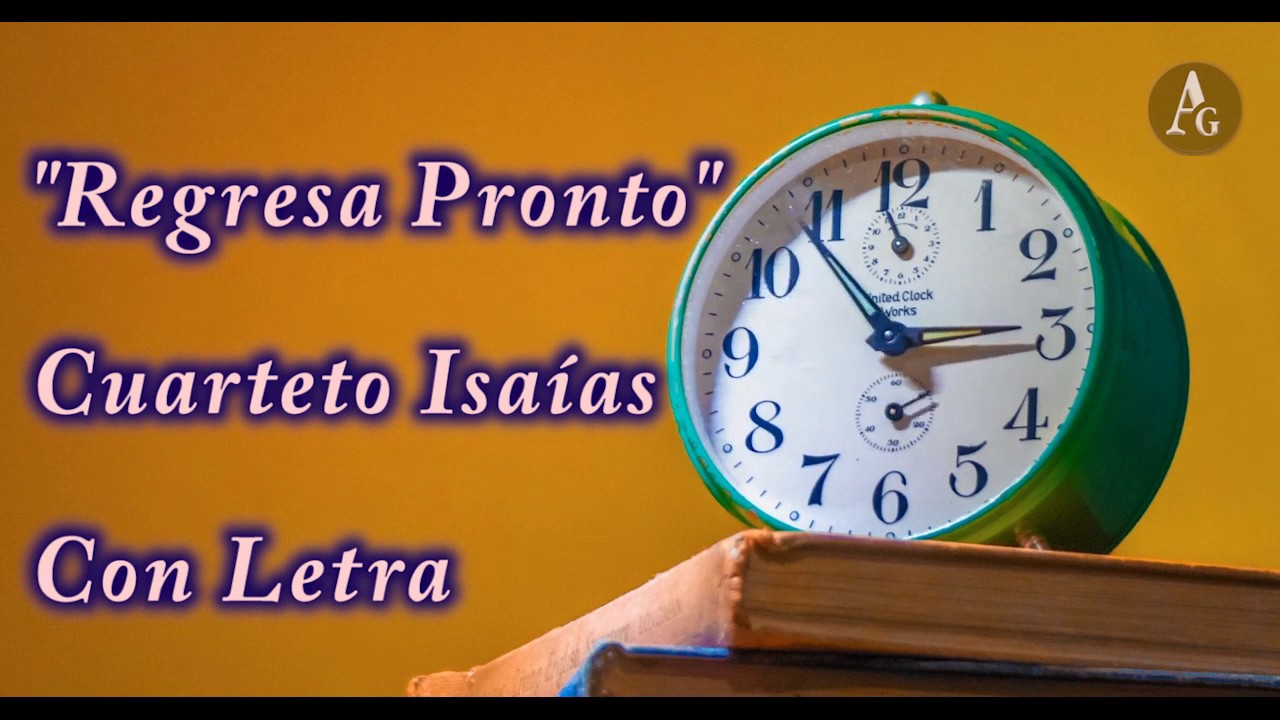 REGRESA PRONTO- CUARTETO ISAIAS - YouTube