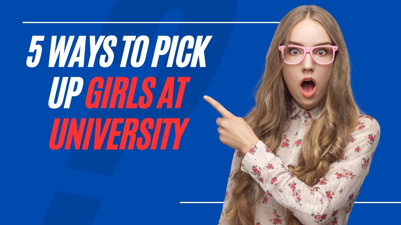 5 WAYS TO PICK UP GIRLS AT UNIVERSITY - YouTube