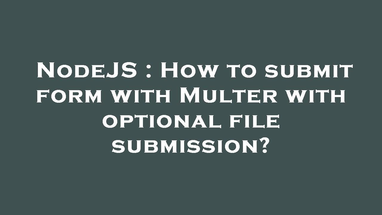 Nodejs How To Submit Form With Multer With Optional File Submission 8737