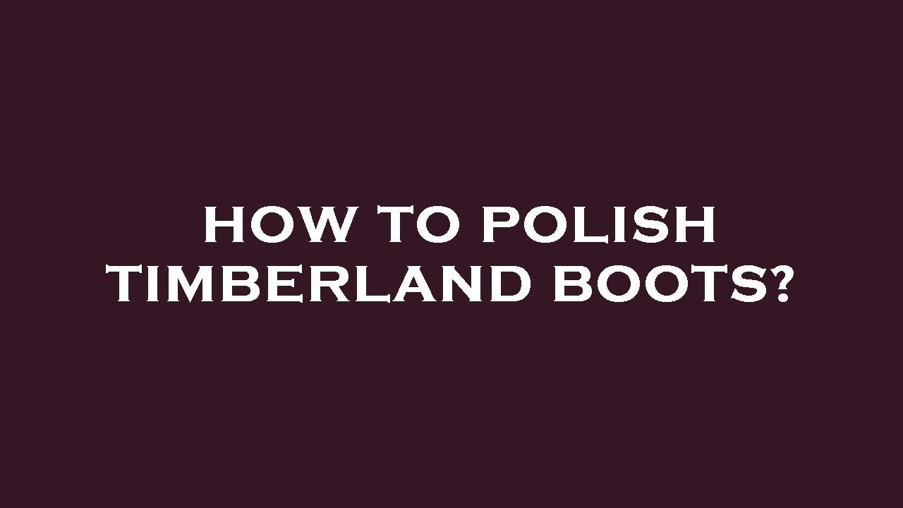 How to polish timberland boots? - YouTube