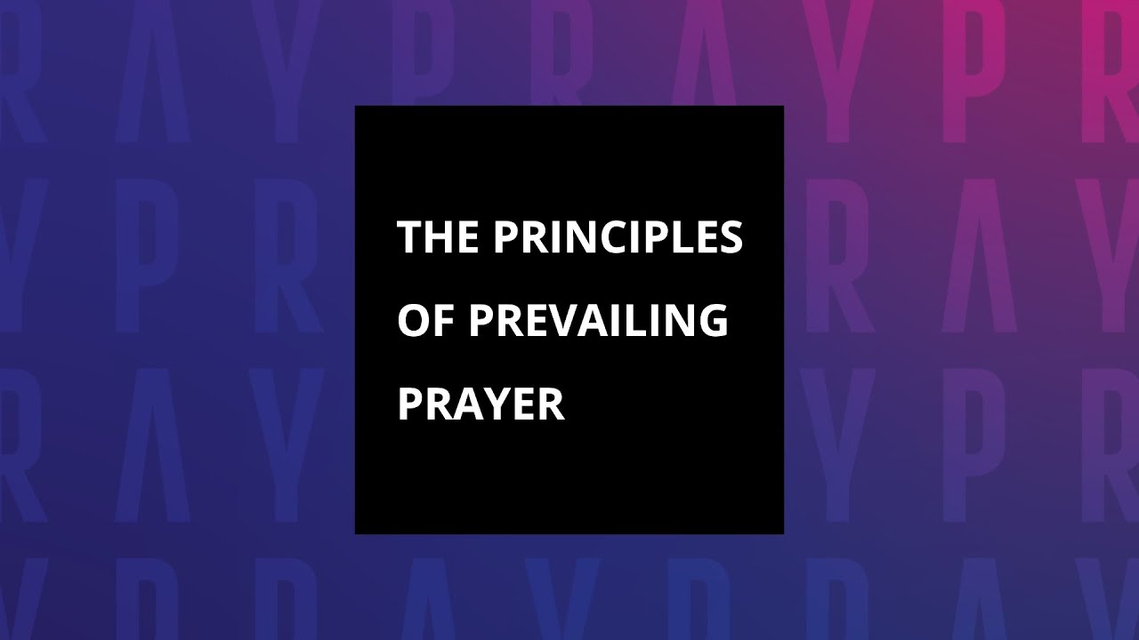 PT 1 | Be Believing | THE PRINCIPLES OF PREVAILING PRAYER | James E ...