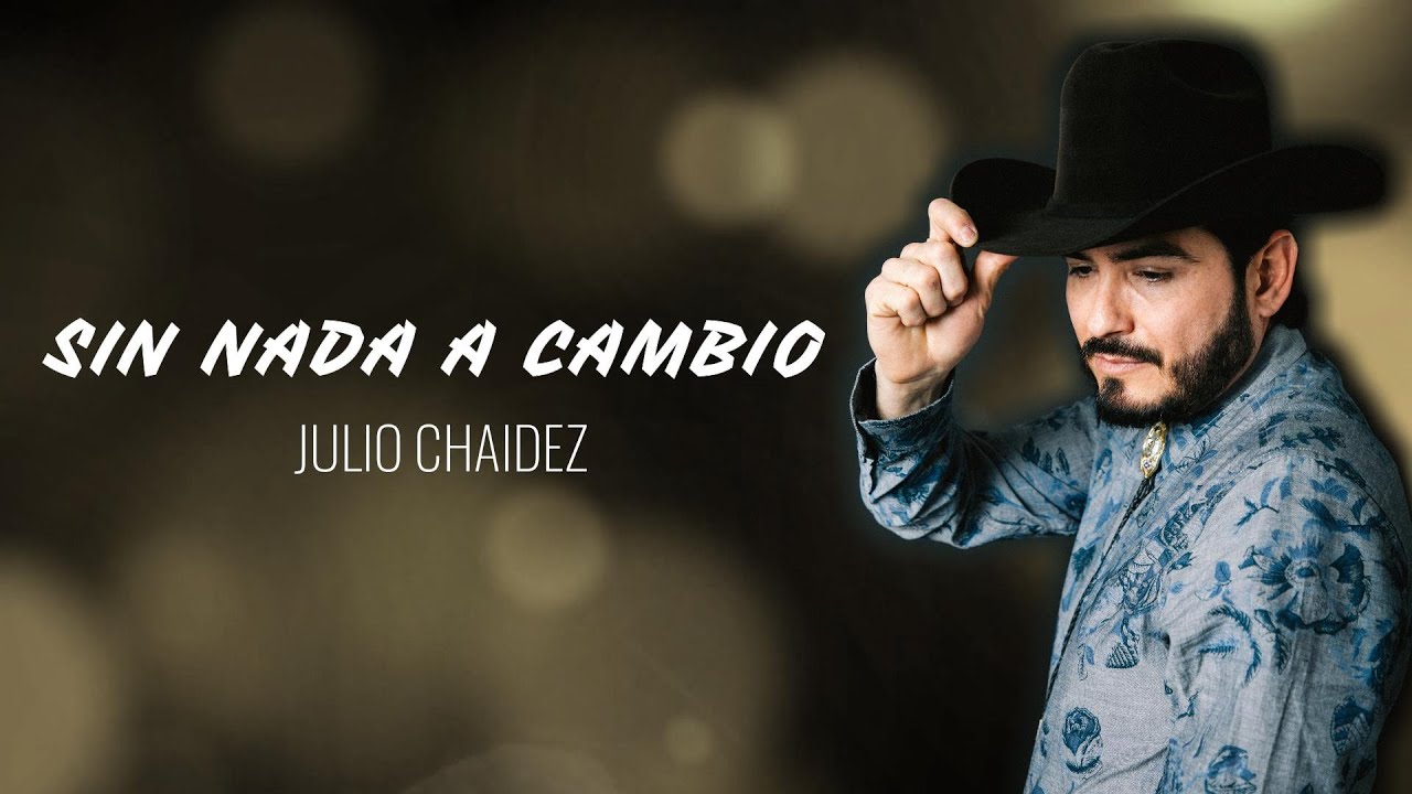 Julio Chaidez - Sin Nada A Cambio ( LO MÁS NUEVO) - YouTube