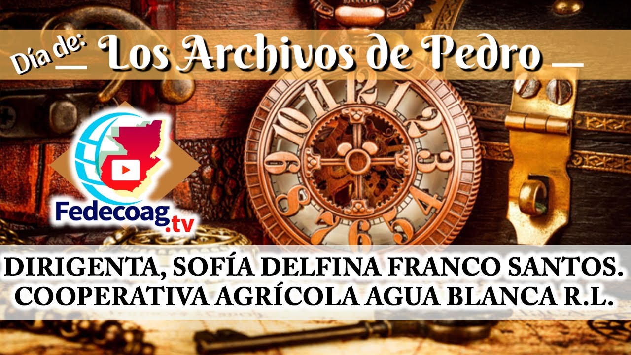 LAS HISTORIAS DE PEDRO - "SOFÍA DELFINA FRANCO SANTOS. COOPERATIVA AGRÍCOLA AGUA BLANCA R.L ...