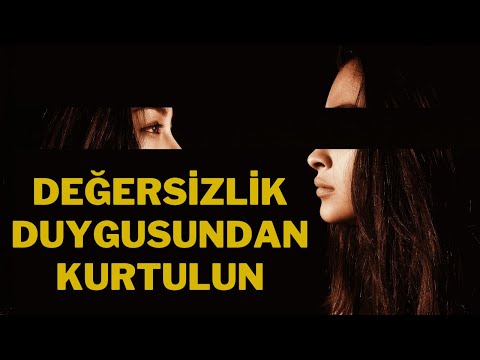 DEĞERSİZLİK DUYGUSUNDAN KURTULUN