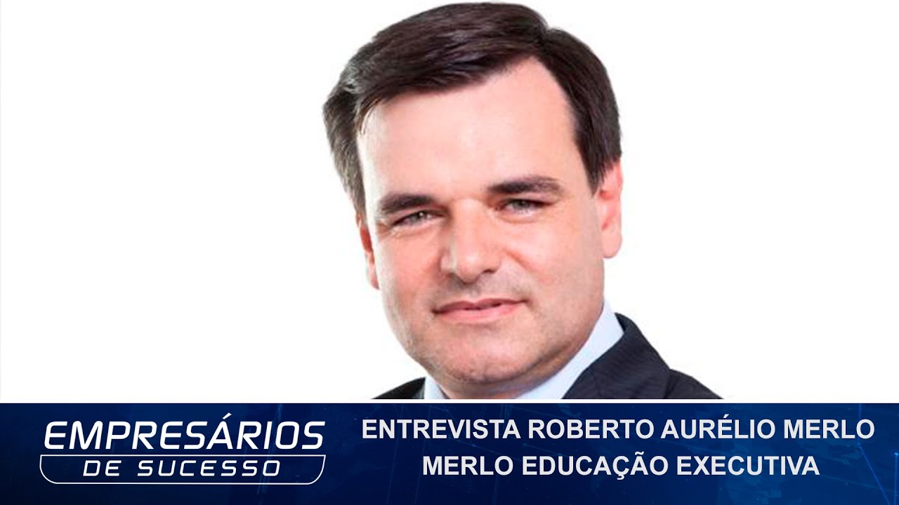 Entrevista Roberto Aurélio Merlo, fundador da Merlo Educação Executiva ...