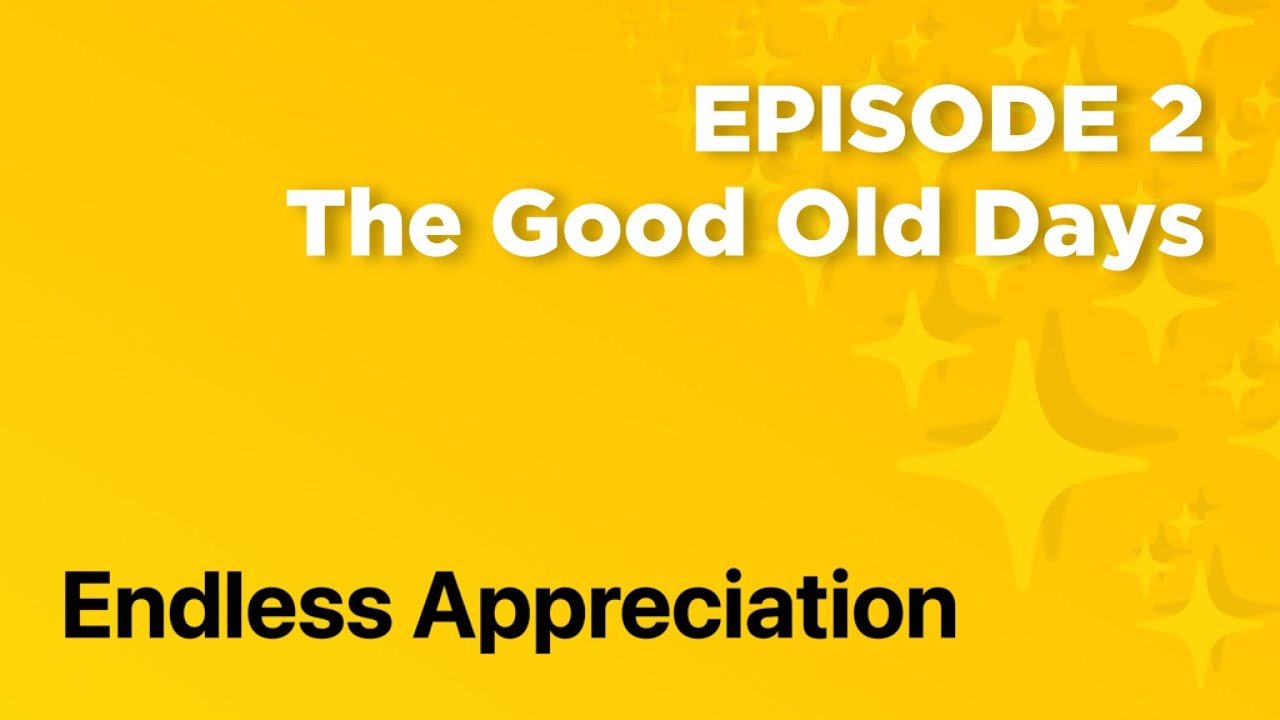 Episode 2 The Good Old Days - Endless Appreciation Podcast - YouTube