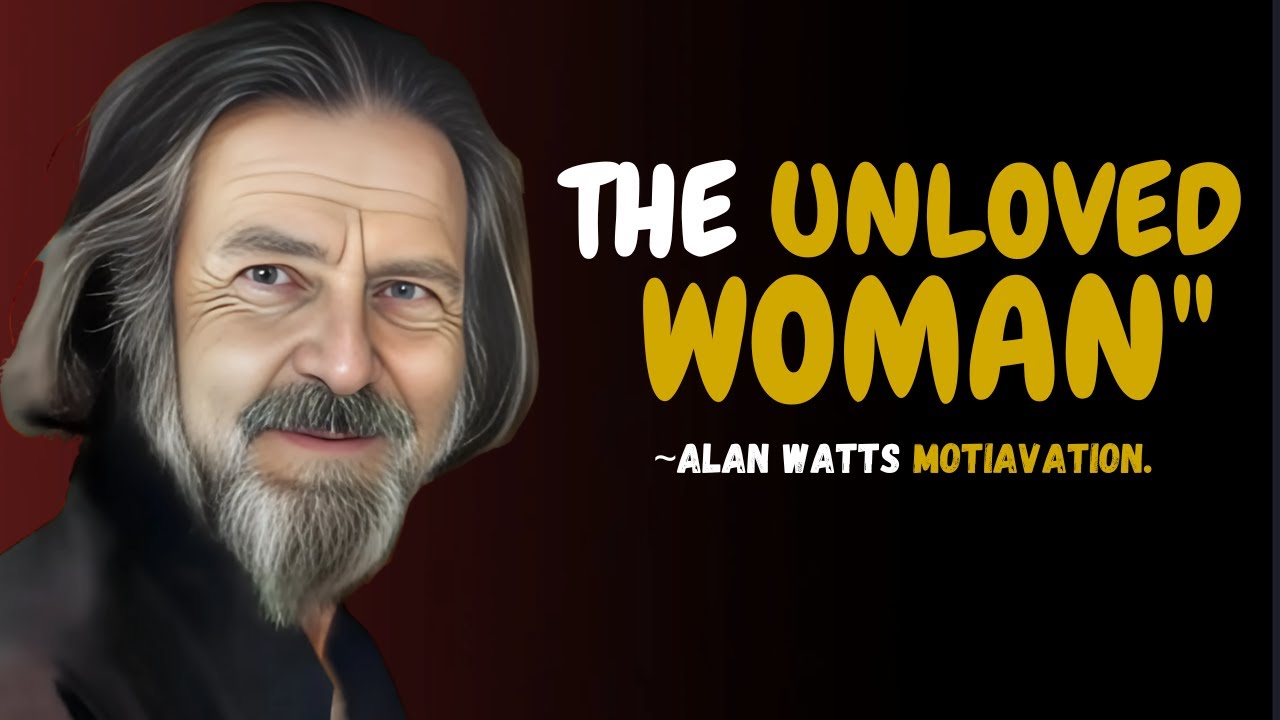 Alan Watts"The Unloved Woman"BEST MOTIVATIONAL SPEECH.. - YouTube