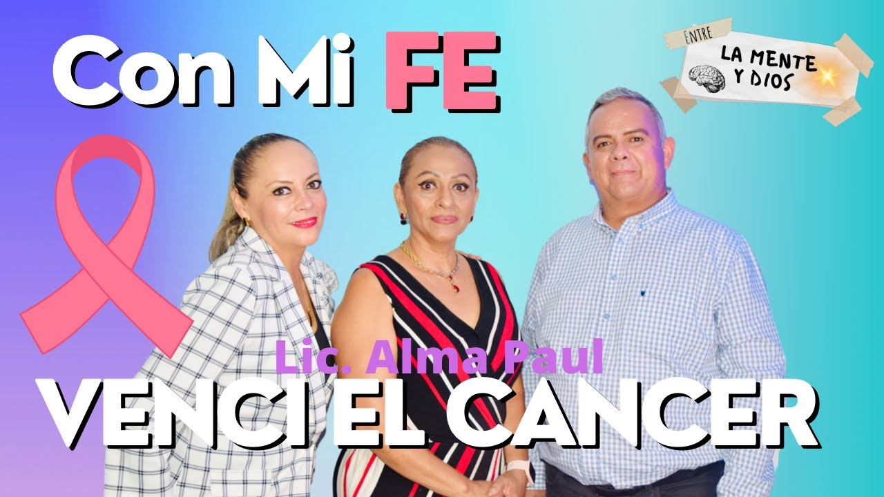 CON MI FE VENCI EL CANCER | Alma Paul | Entre La Mente y Dios - YouTube