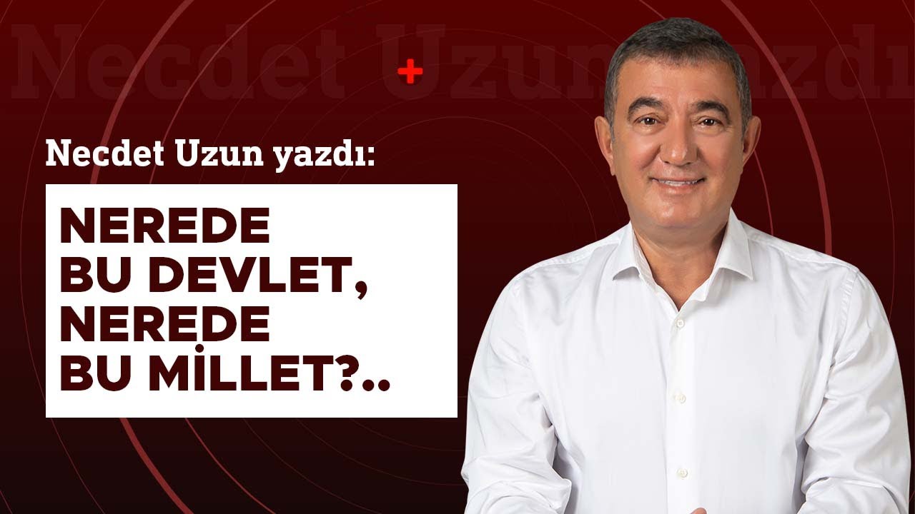 Necdet Uzun Yazdı: Nerede Bu Devlet, Nerede Bu Millet?.. - YouTube