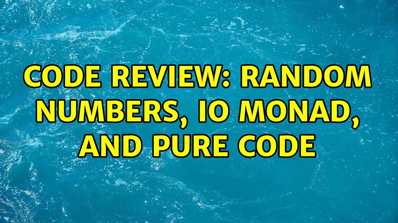 Code Review: Random numbers, IO monad, and pure code (2 Solutions!!) - YouTube