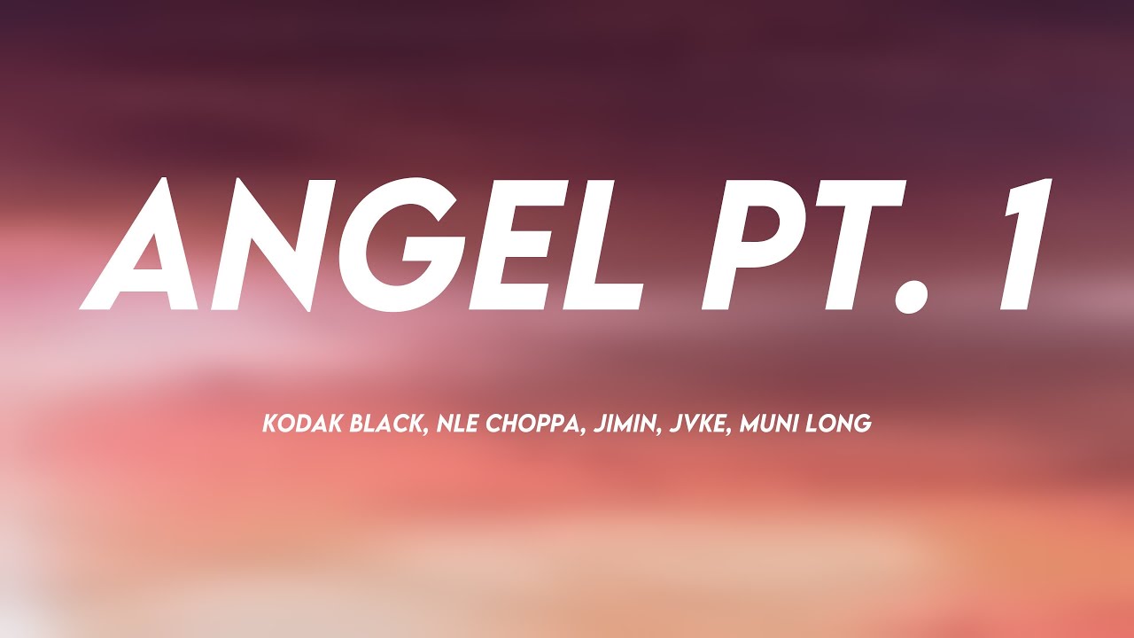 Angel Pt. 1 - Kodak Black, NLE Choppa, Jimin, JVKE, Muni Long |Lyrics ...