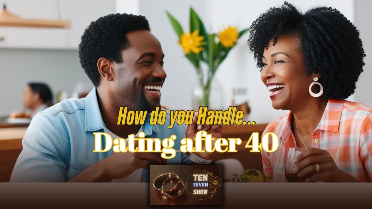 The Challenges of Dating After 40 - Ten Seven Show - YouTube