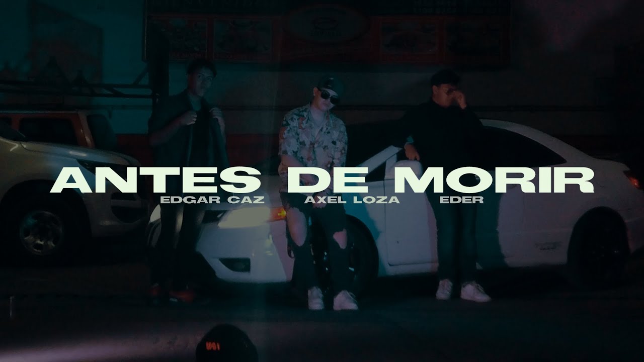 Antes De Morir - Axel Loza ft. Edgar Caz, Eder ( Video Oficial ) - YouTube