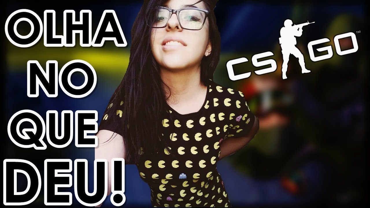 CS GO - UMA MENINA JOGANDO E OLHA NO QUE DEU! - YouTube