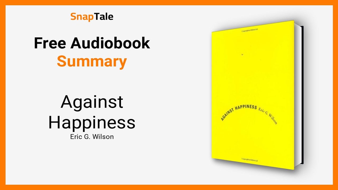 Against Happiness by Eric G. Wilson: 9 Minute Summary - YouTube