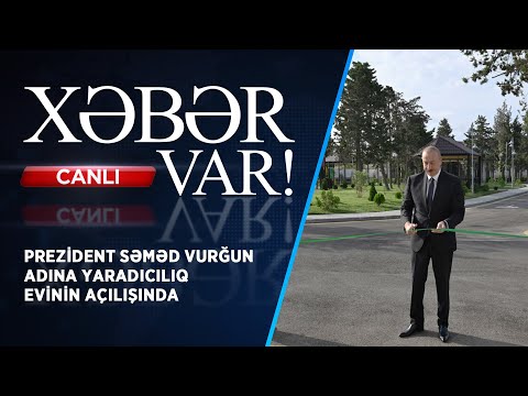 PREZİDENT SƏMƏD VURĞUN ADINA YARADICILIQ EVİNİN AÇILIŞINDA | XƏBƏR VAR!   | CANLI |