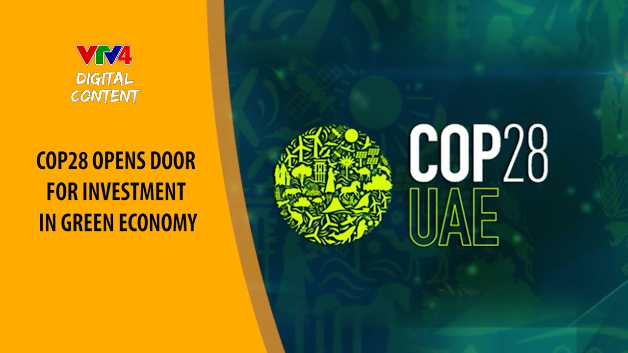 COP28 OPENS DOOR FOR INVESTMENT IN GREEN ECONOMY | VTV4 - YouTube