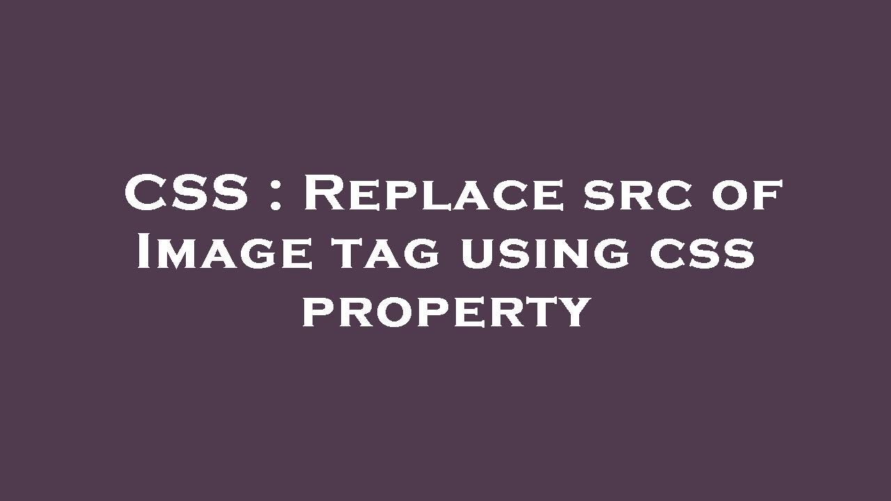 Css Replace Src Of Image Tag Using Css Property Youtube