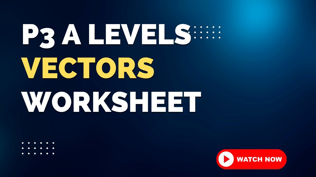 P3 A LEVELS 9709 VECTORS WORKSHEET - YouTube