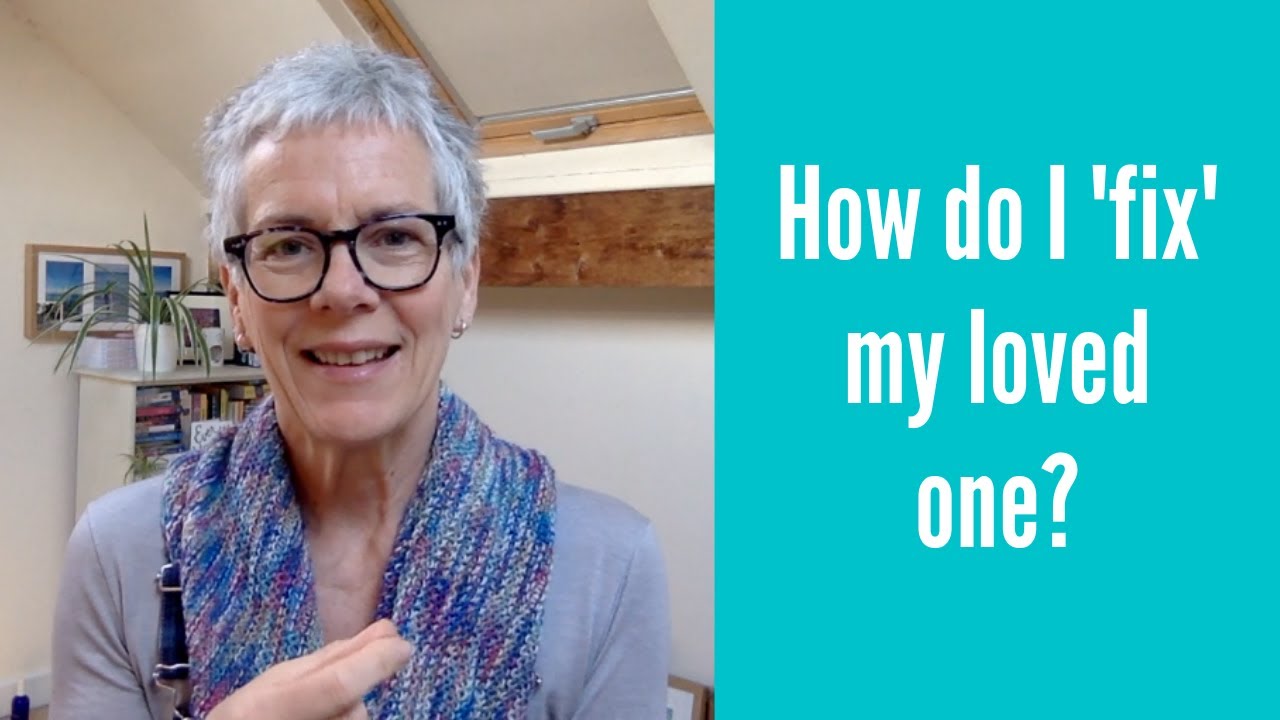 How do I 'fix' my loved one? - YouTube