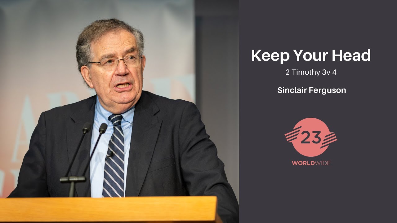Keep Your Head - 2 Timothy 3v 4 - Sinclair Ferguson - YouTube