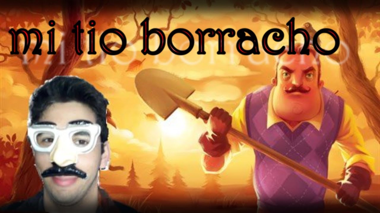 Hello Neighbor (En Español: El tío borracho) - YouTube