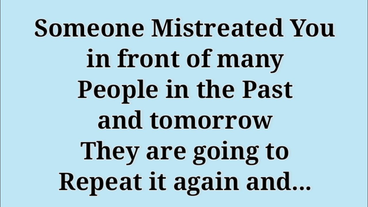 Someone mistreated you in front of many people in the past, and ...