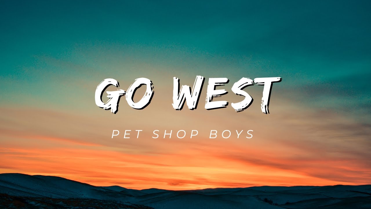 Pet Shop Boys - GO WEST (Lyrics) - YouTube